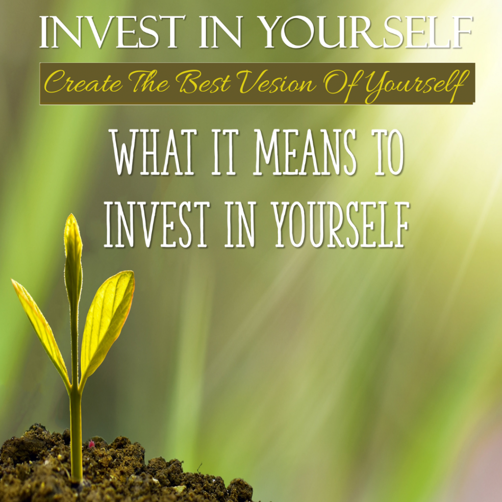 INVEST IN YOURSELF - WHAT IT MEANS TO INVEST IN YOURSELF - Life ...